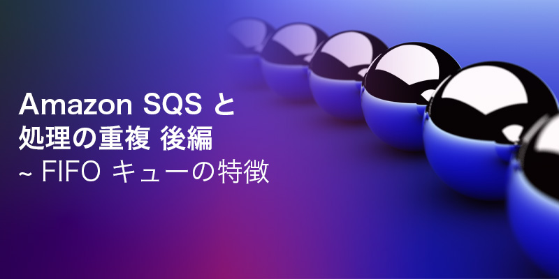 Amazon SQS と処理の重複 後編 ~ FIFO キューの特徴 - builders.flash☆ - 変化を求めるデベロッパーを応援するウェブマガジン | AWS